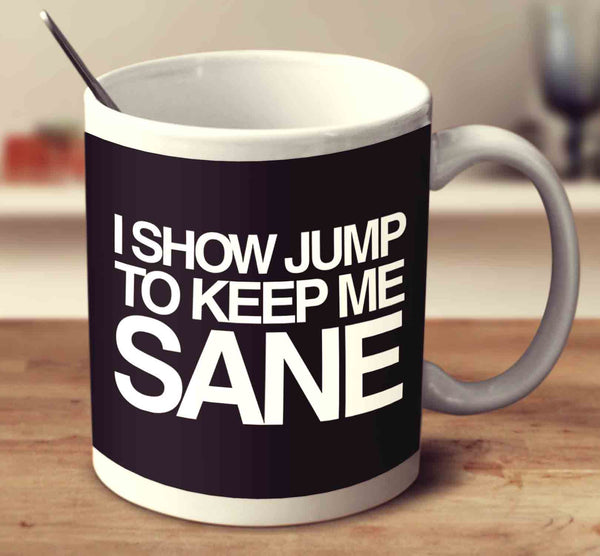 I Show Jump To Keep Me Sane