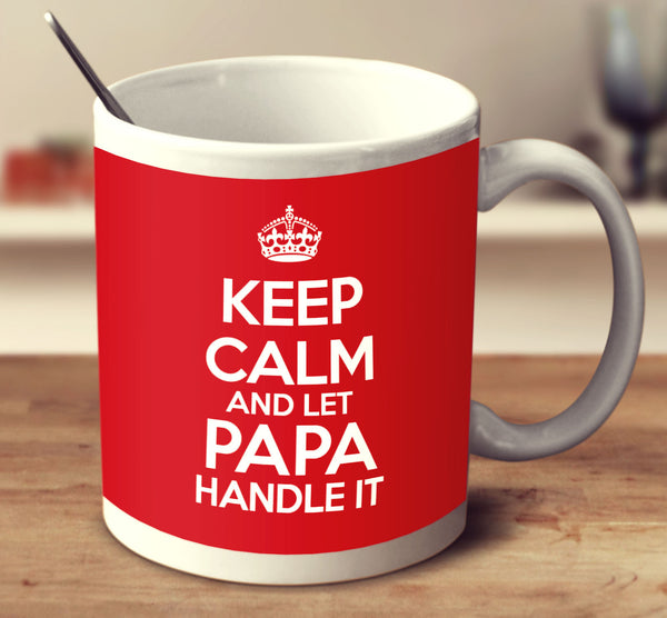 Keep Calm And Let Papa Handle It