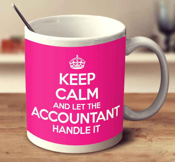 Keep Calm And Let The Accountant Handle It